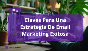 Email Marketing Efectivo: Las Claves para Incrementar tus Resultados